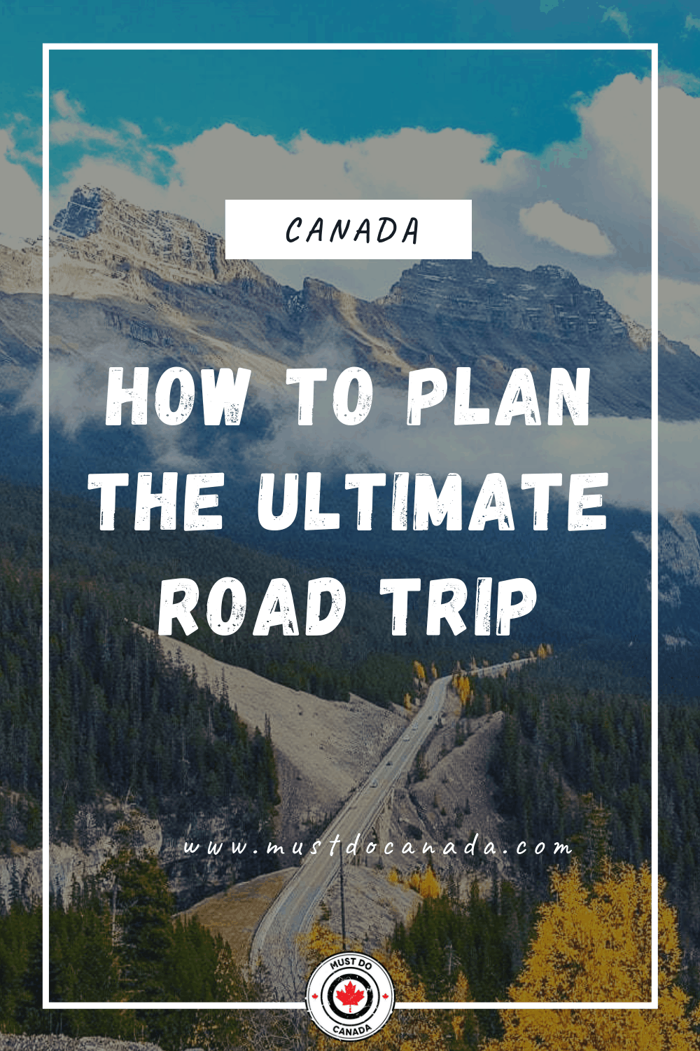 How to Plan the Ultimate Canada Road Trip - Must Do Canada